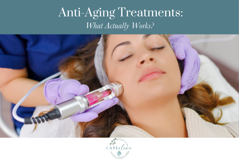 Anti-Aging Treatments: What Actually Works? | CAREolina Wellness and ...